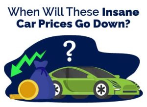 When Will These Insane Car Prices Go Down? (& What to Do Now) - Find ...